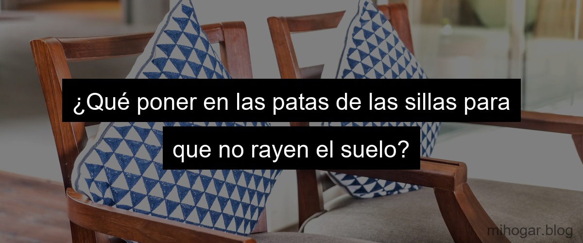 Almohadillas para patas de sillas: protege tus suelos y muebles - Mi Hogar