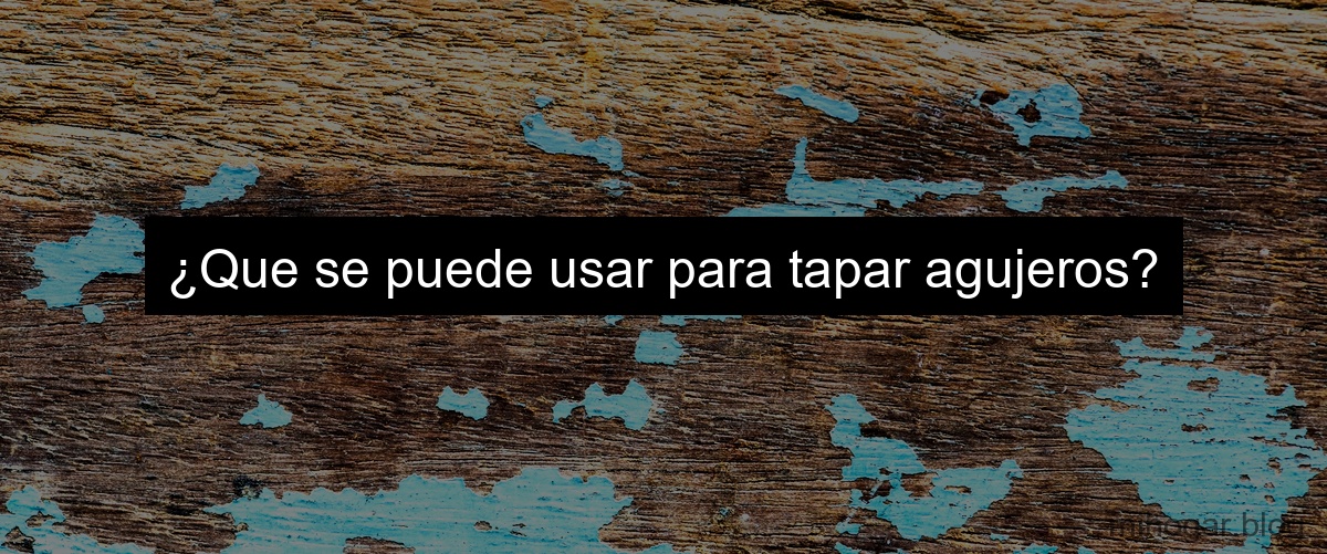 Pegatinas para tapar agujeros en madera: ¿La solución perfecta? - Mi Hogar